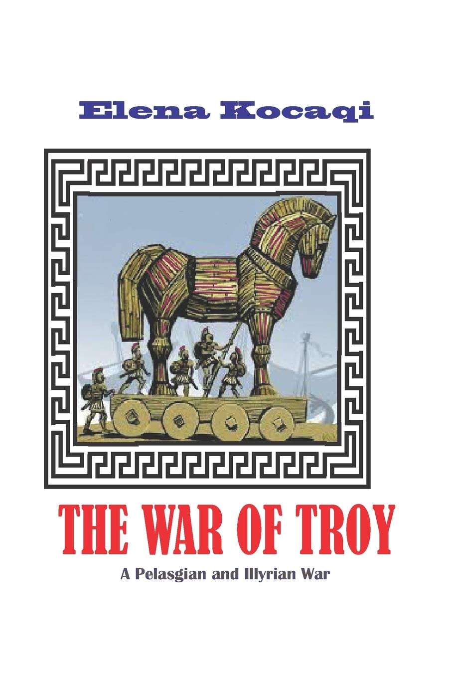 The War of Troy: A Pelasgian and Illyrian War: Kocaqi, Elena ...
