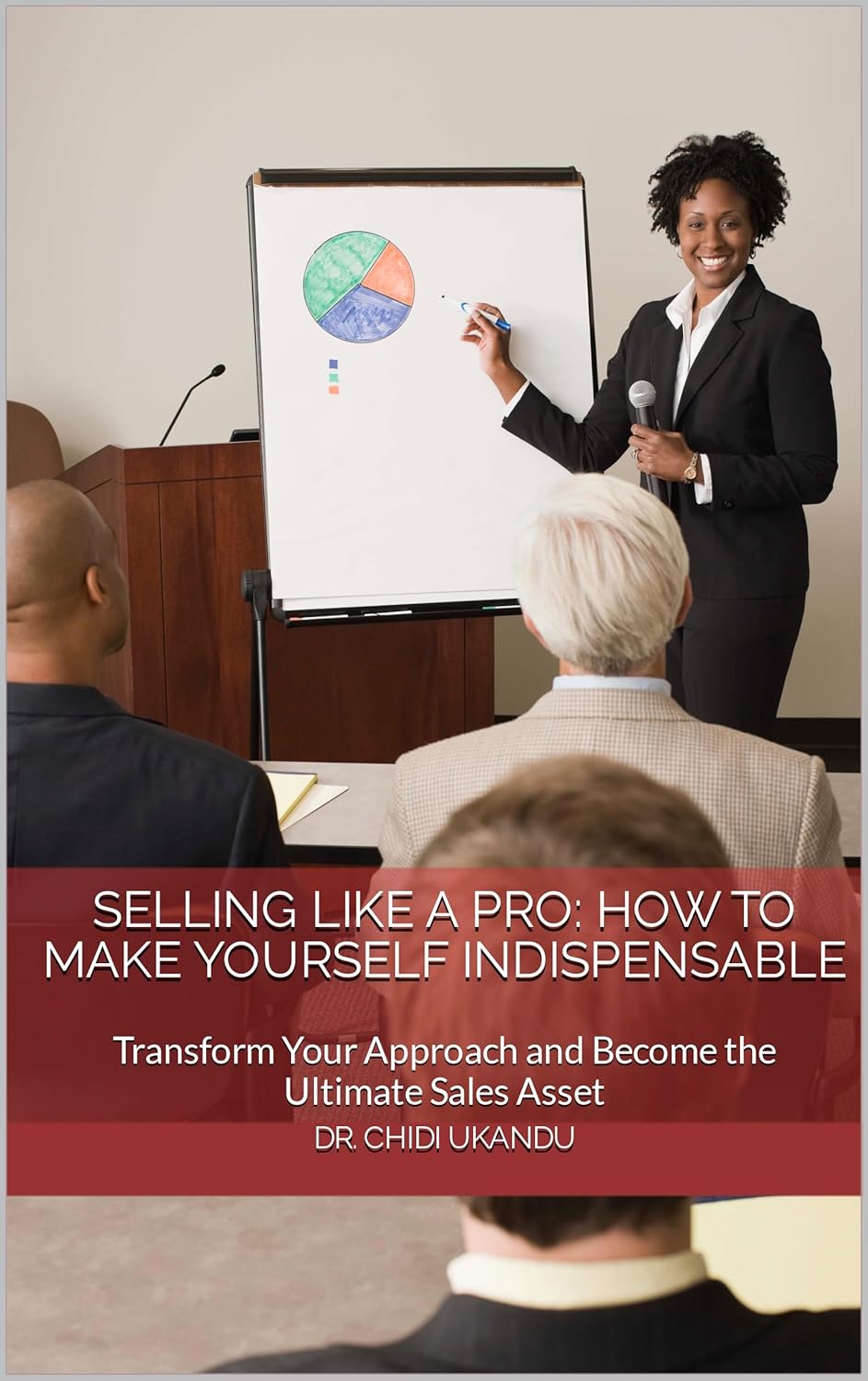 Selling Like A Pro: How To Make Yourself Indispensable: Transform Your Approach and Become the ...