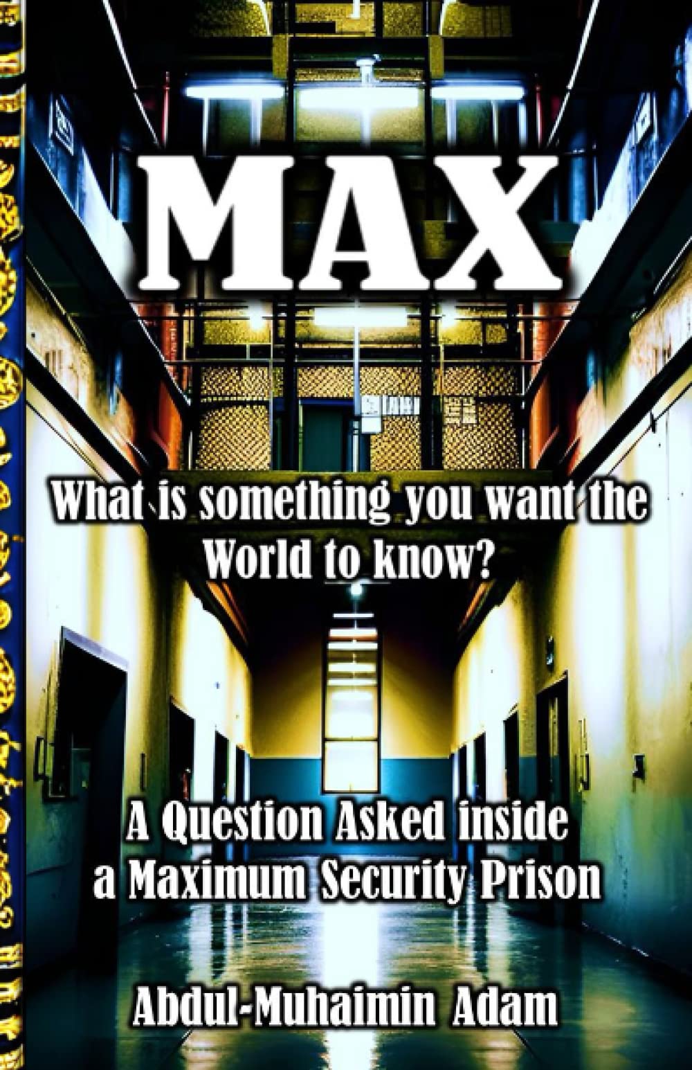 MAX: A Question Asked Inside a Maximum Security Prison: Adam, Abdul ...