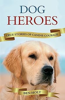 Dog Heroes: True Stories of Canine Courage - Kindle edition by Holt ...