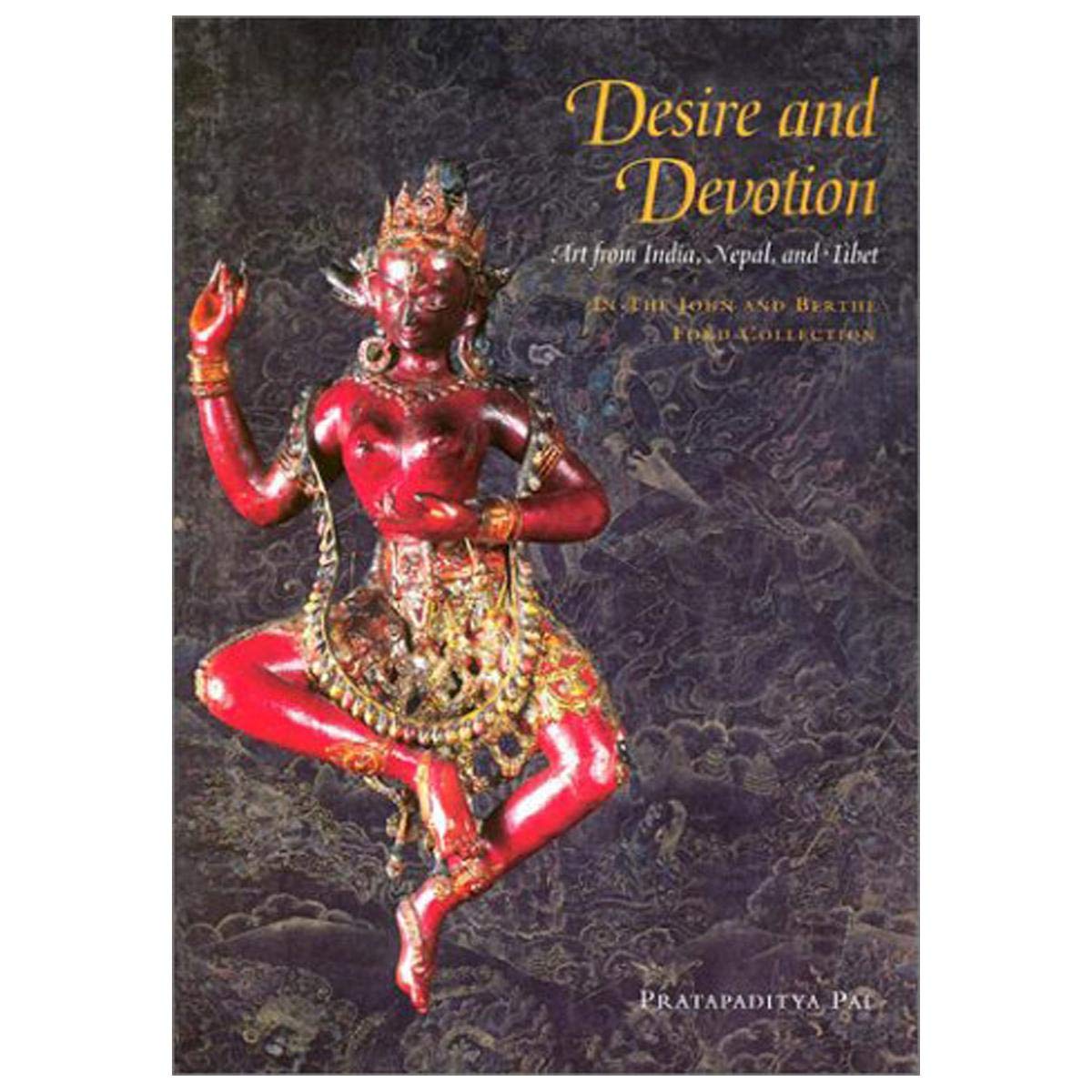 Desire and Devotion: Art from India, Nepal and Tibet: The John and Berthe Ford Collection: Pal ...