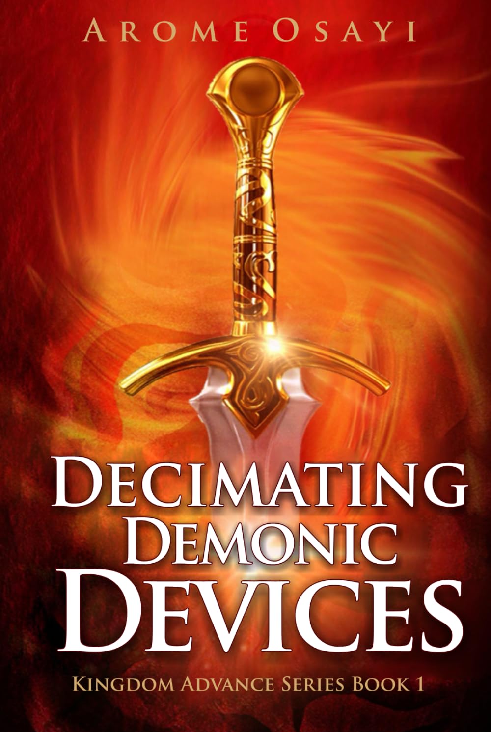 DECIMATING DEMONIC DEVICES: KINGDOM ADVANCE SERIES BOOK 1: OSAYI, AROME ...