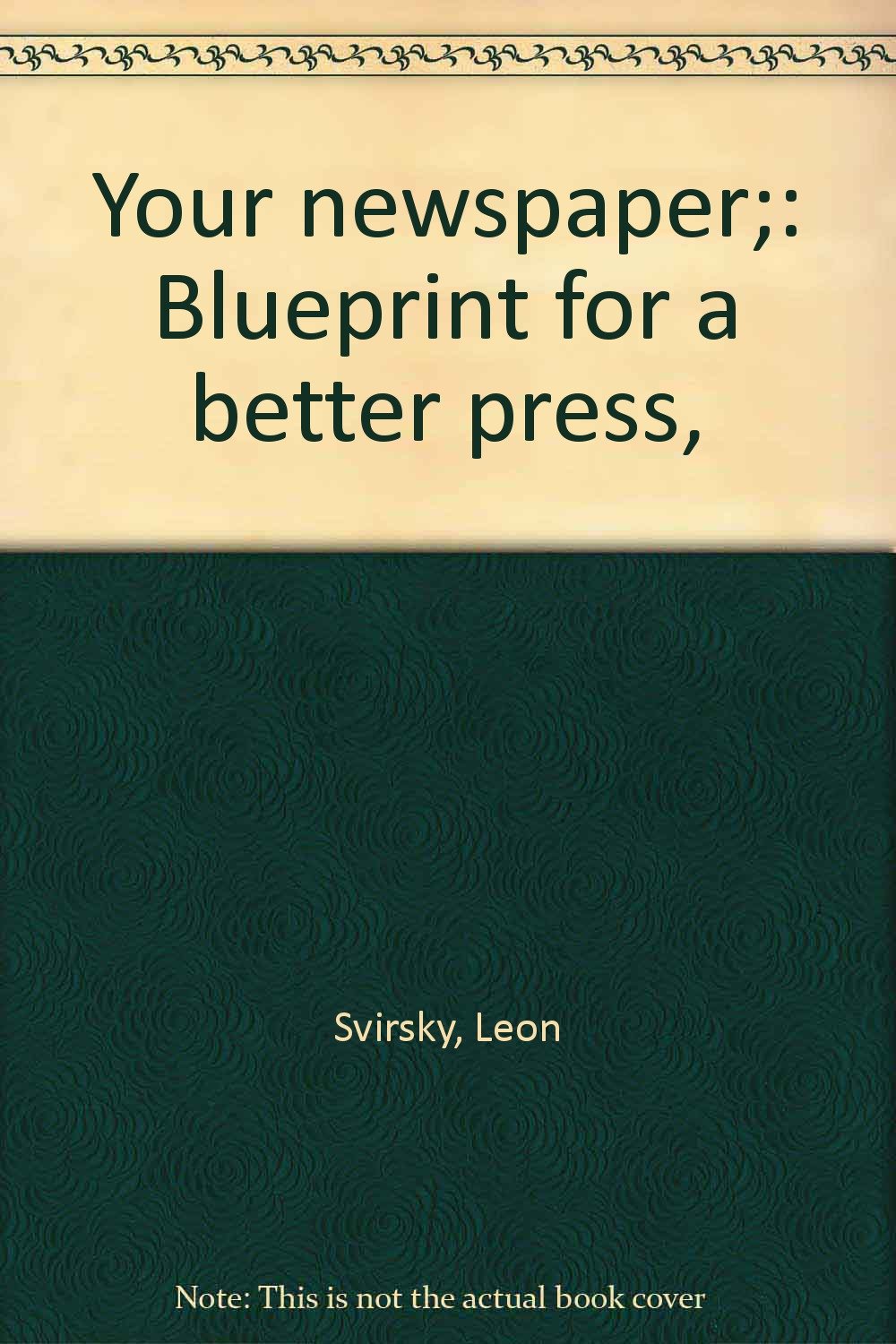 Your newspaper;: Blueprint for a better press,: Svirsky, Leon: Amazon ...