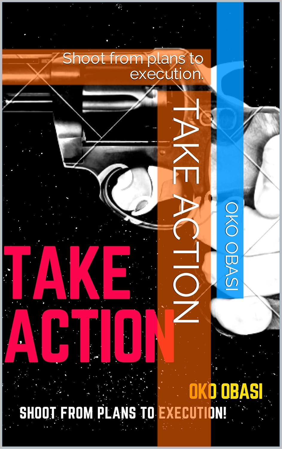 Amazon.com: Take Action: Shoot from plans to execution. eBook : Obasi ...