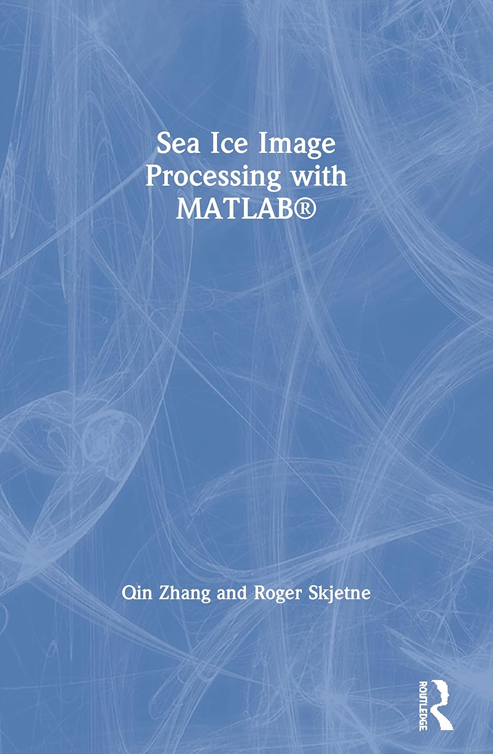 Sea Ice Image Processing with MATLAB® (Signal and Image Processing of Earth Observations): Zhang ...