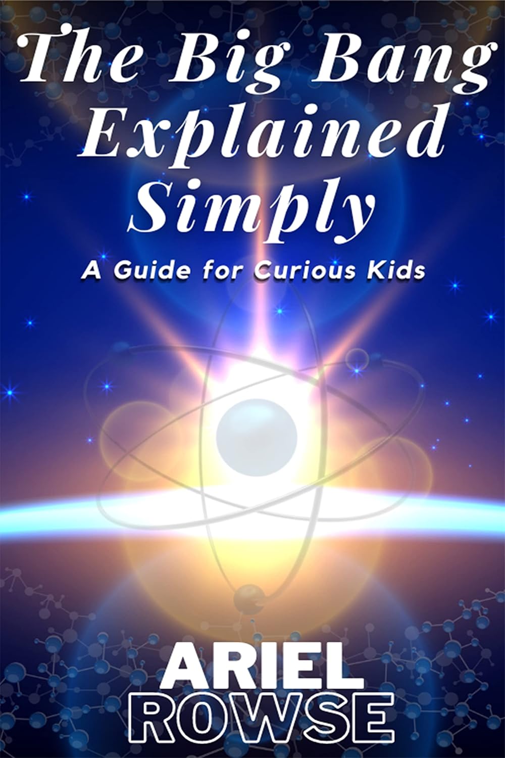 The Big Bang Simply Explained: A Guide for Curious Kids eBook : Rowse ...