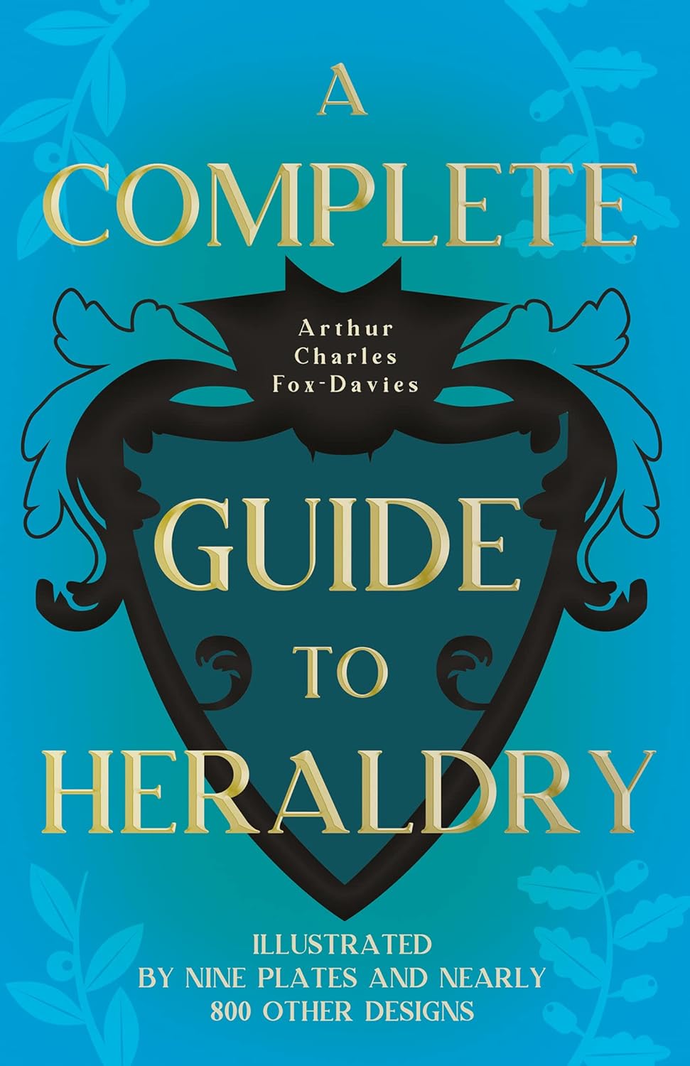 A Complete Guide to Heraldry - Illustrated by Nine Plates and Nearly ...