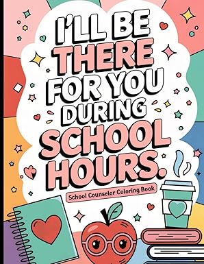 School Counselor Coloring Book: I'll Be There For You During School ...