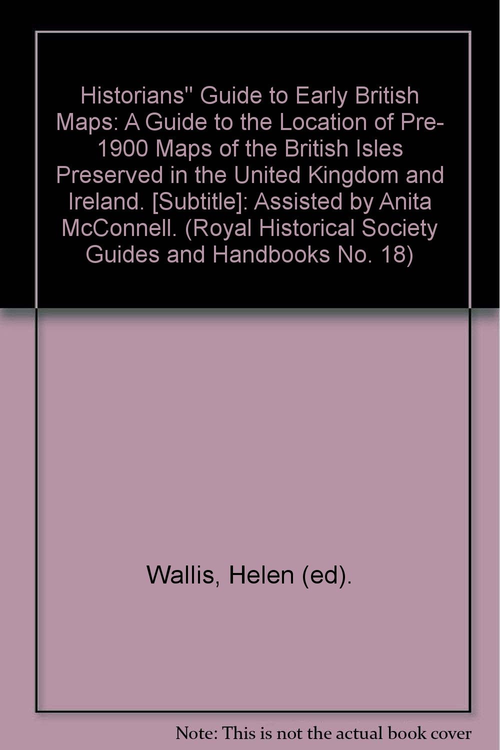 Historians'' Guide to Early British Maps: A Guide to the Location of Pre- 1900 Maps of the ...