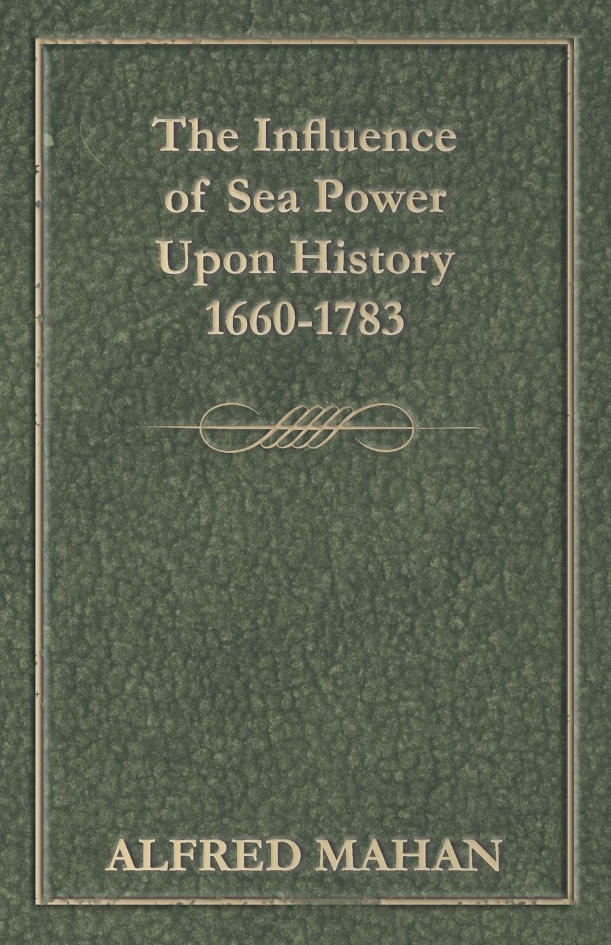 The Influence of Sea Power Upon History, 1660-1783: Mahan, Alfred ...