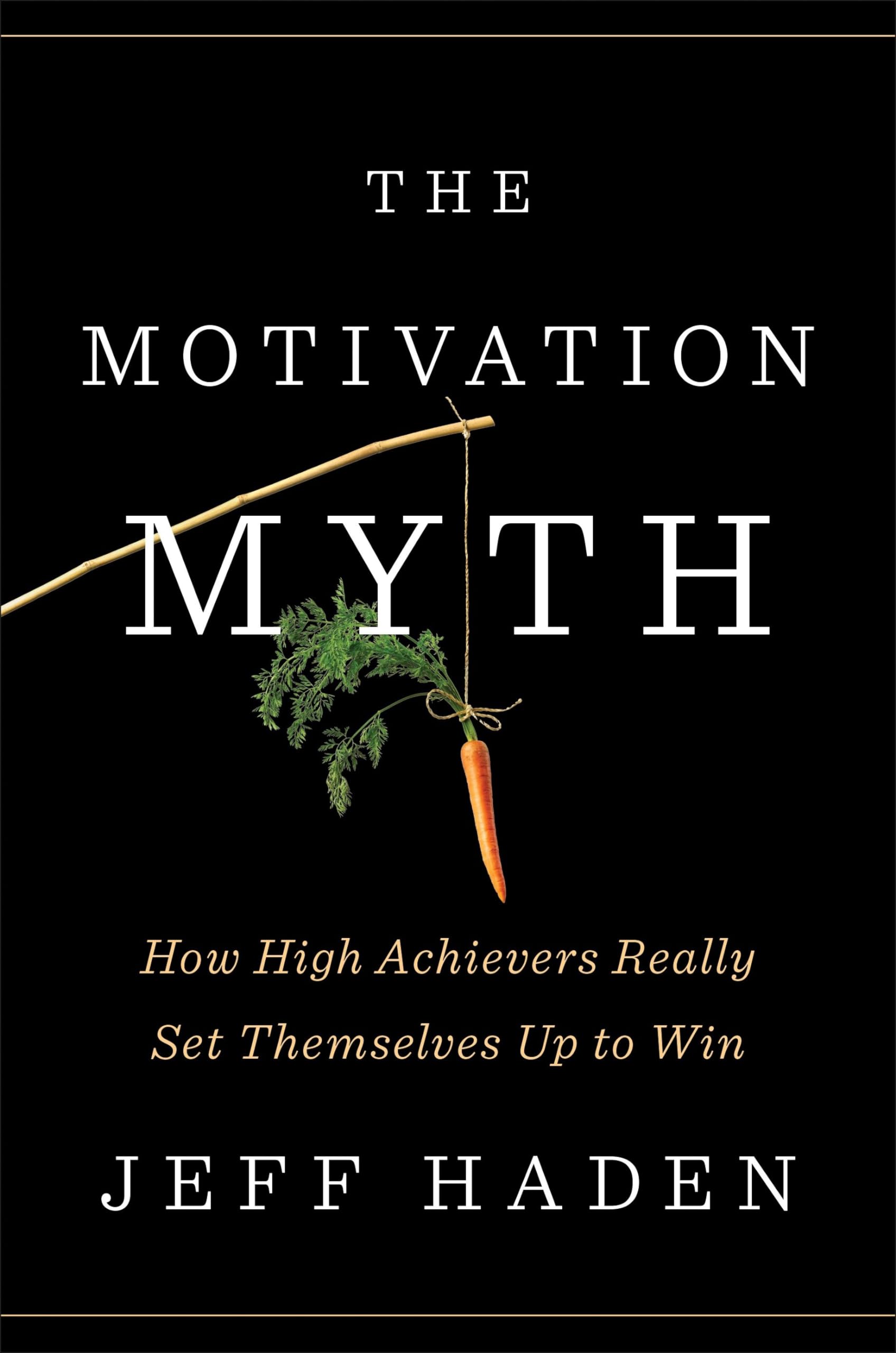 The Motivation Myth: How High Achievers Really Set Themselves Up to Win ...