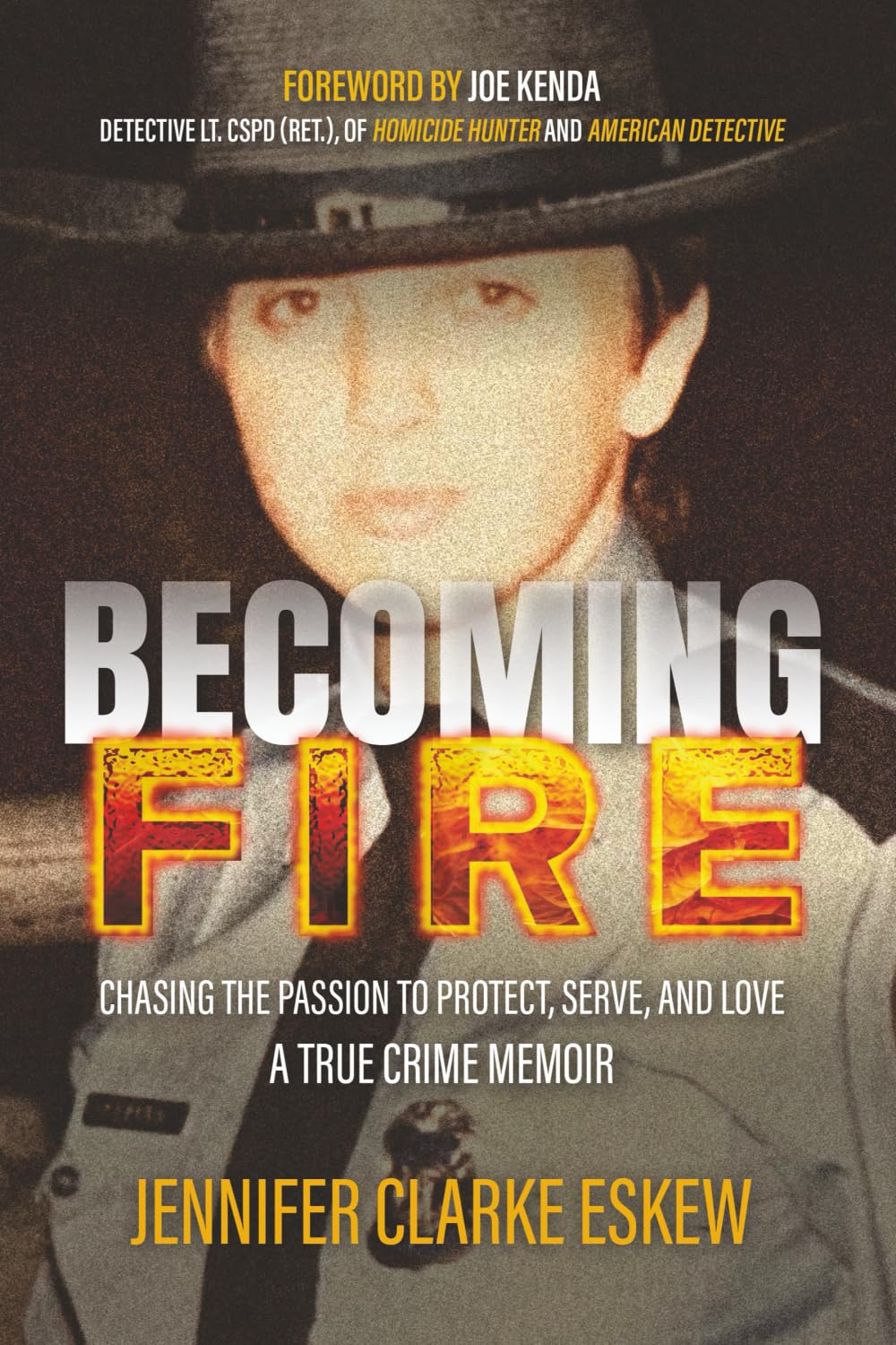 Becoming Fire: Chasing the Passion to Protect, Serve, and Love: A True ...