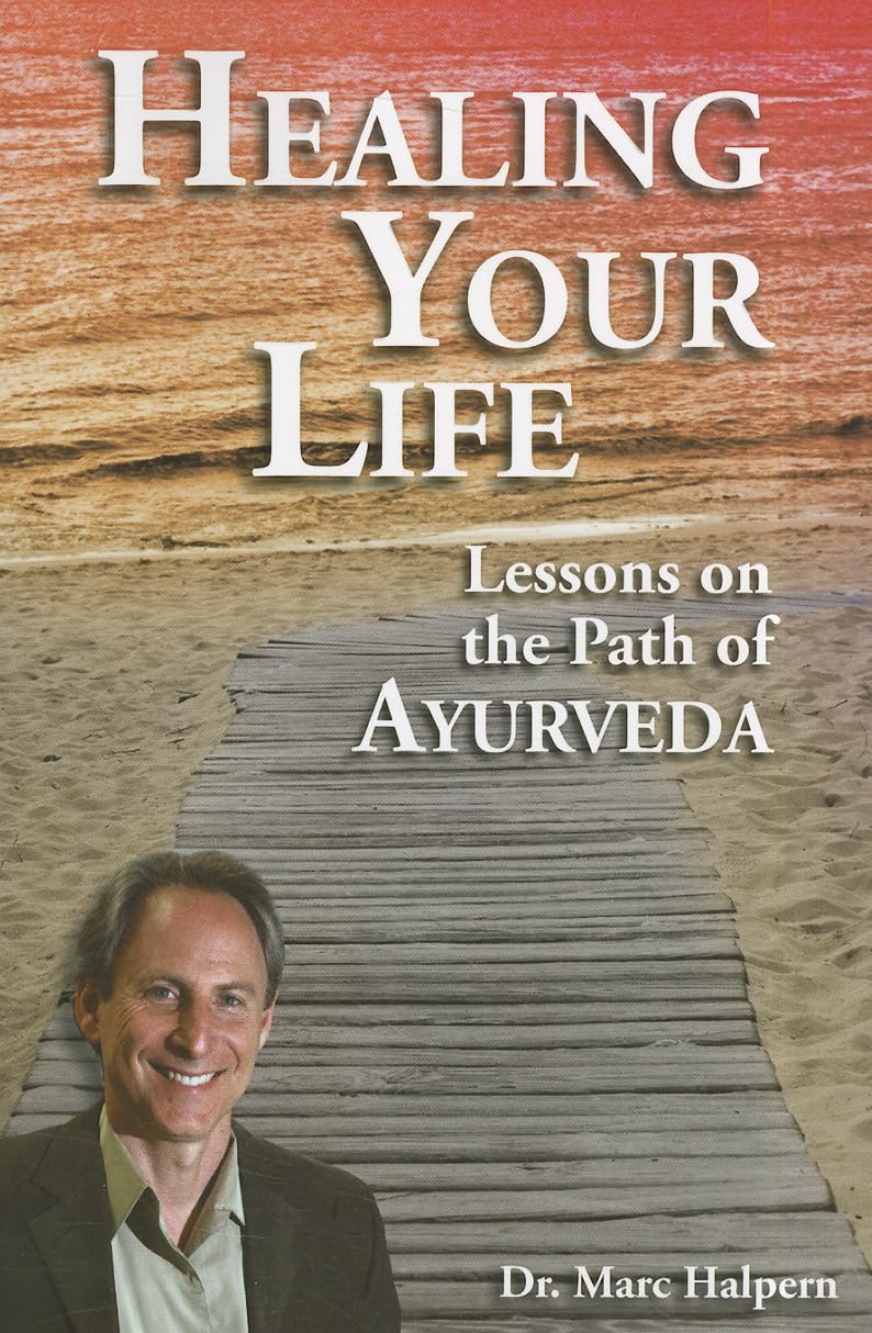 Healing Your Life: Lessons on the Path of Ayurveda: Halpern, Marc ...