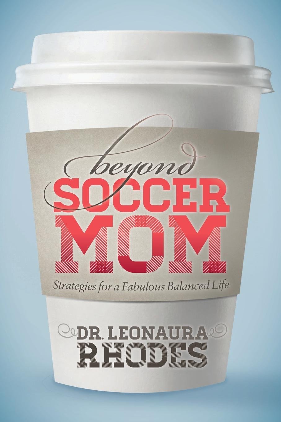 Beyond Soccer Mom: Strategies for a Fabulous Balanced Life: Rhodes ...