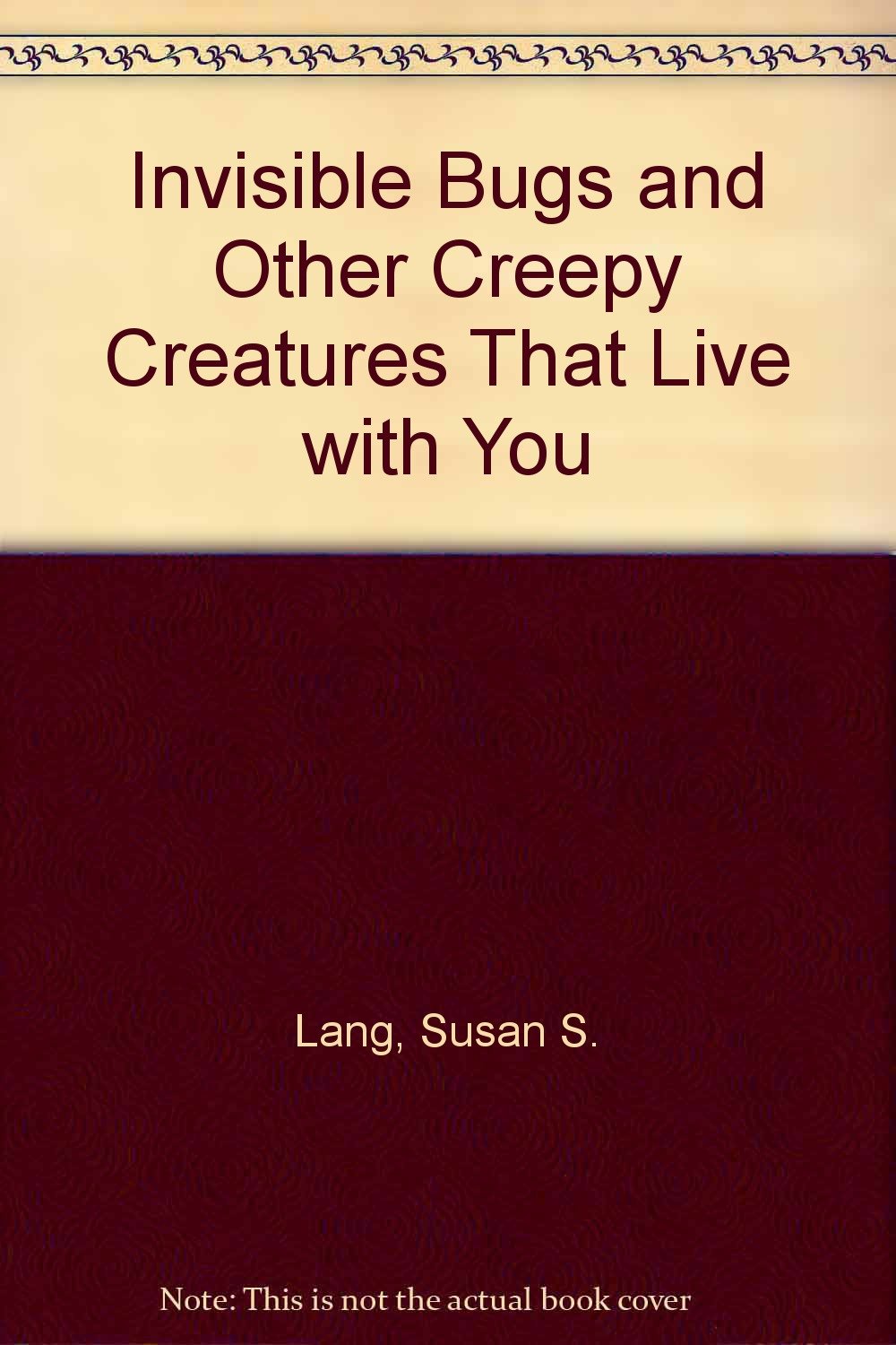 Invisible Bugs and Other Creepy Creatures That Live With You: Lang ...