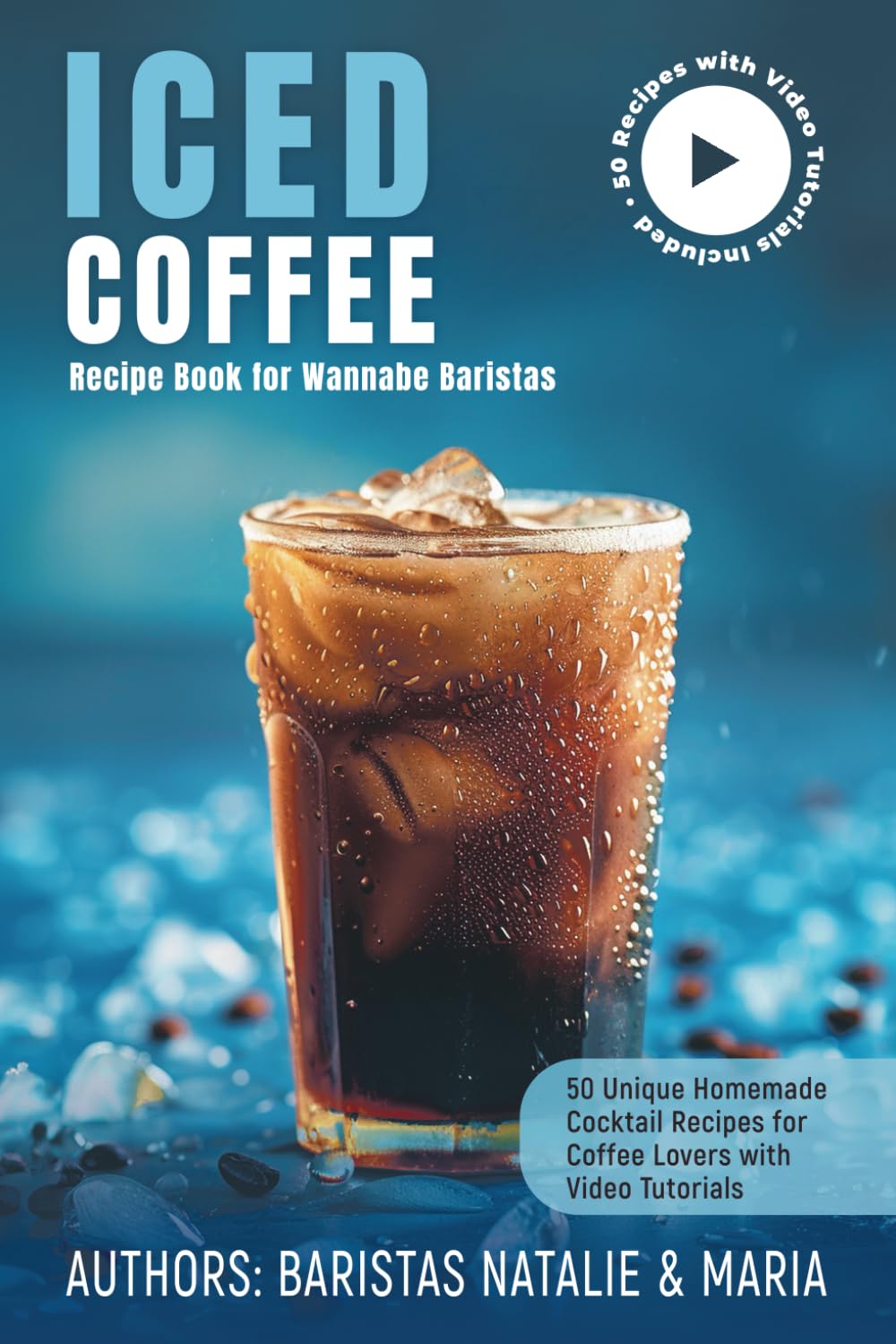 Iced Coffee Recipe Book for Wannabe Baristas: 50 Unique Homemade ...