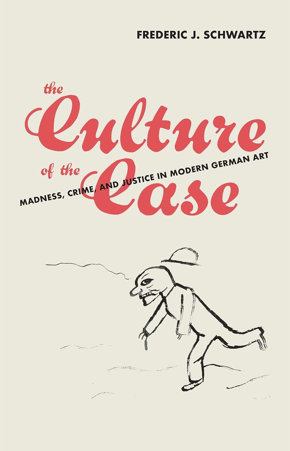 The Culture of the Case: Madness, Crime, and Justice in Modern German ...