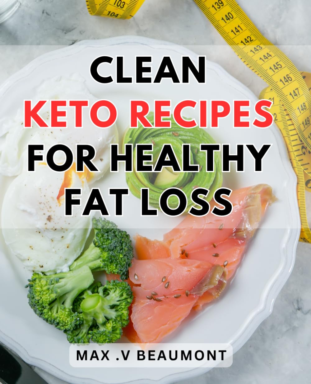 Clean Keto Recipes For Healthy Fat Loss: Satisfying Low-Carb Dishes to ...