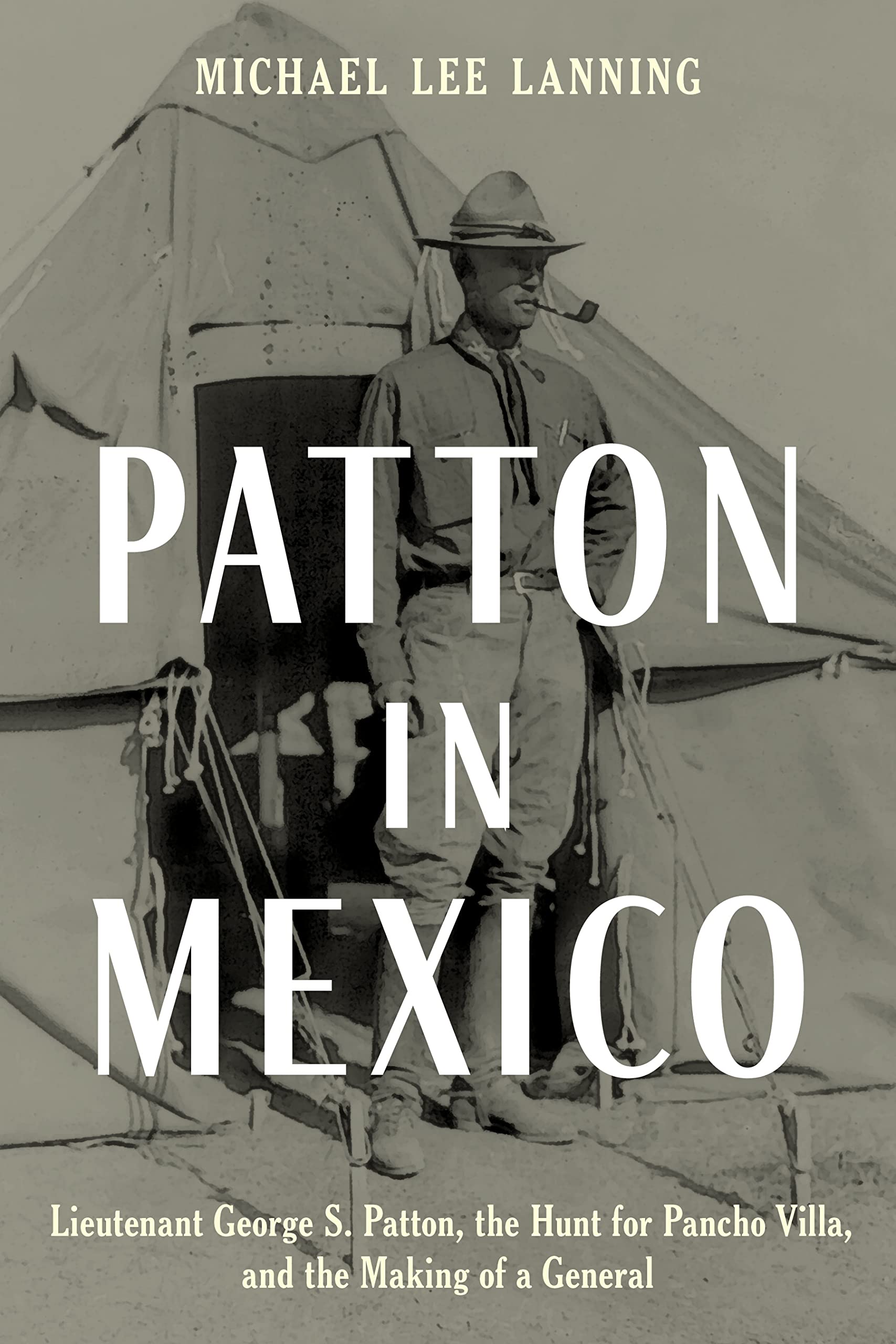 Patton in Mexico: Lieutenant George S. Patton, the Hunt for Pancho ...