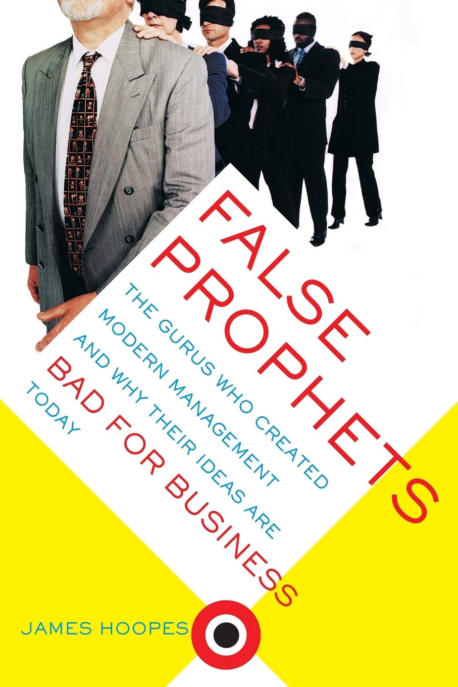 False Prophets: The Gurus Who Created Modern Management And Why Their ...