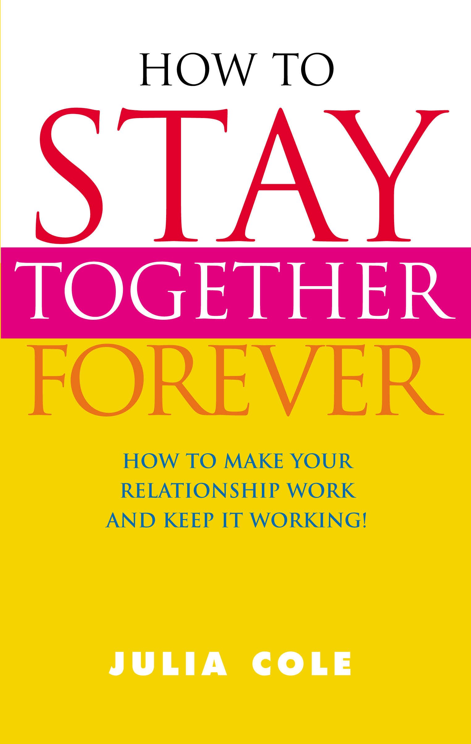 How to Stay Together Forever: How to Make Your Relationship Work and ...