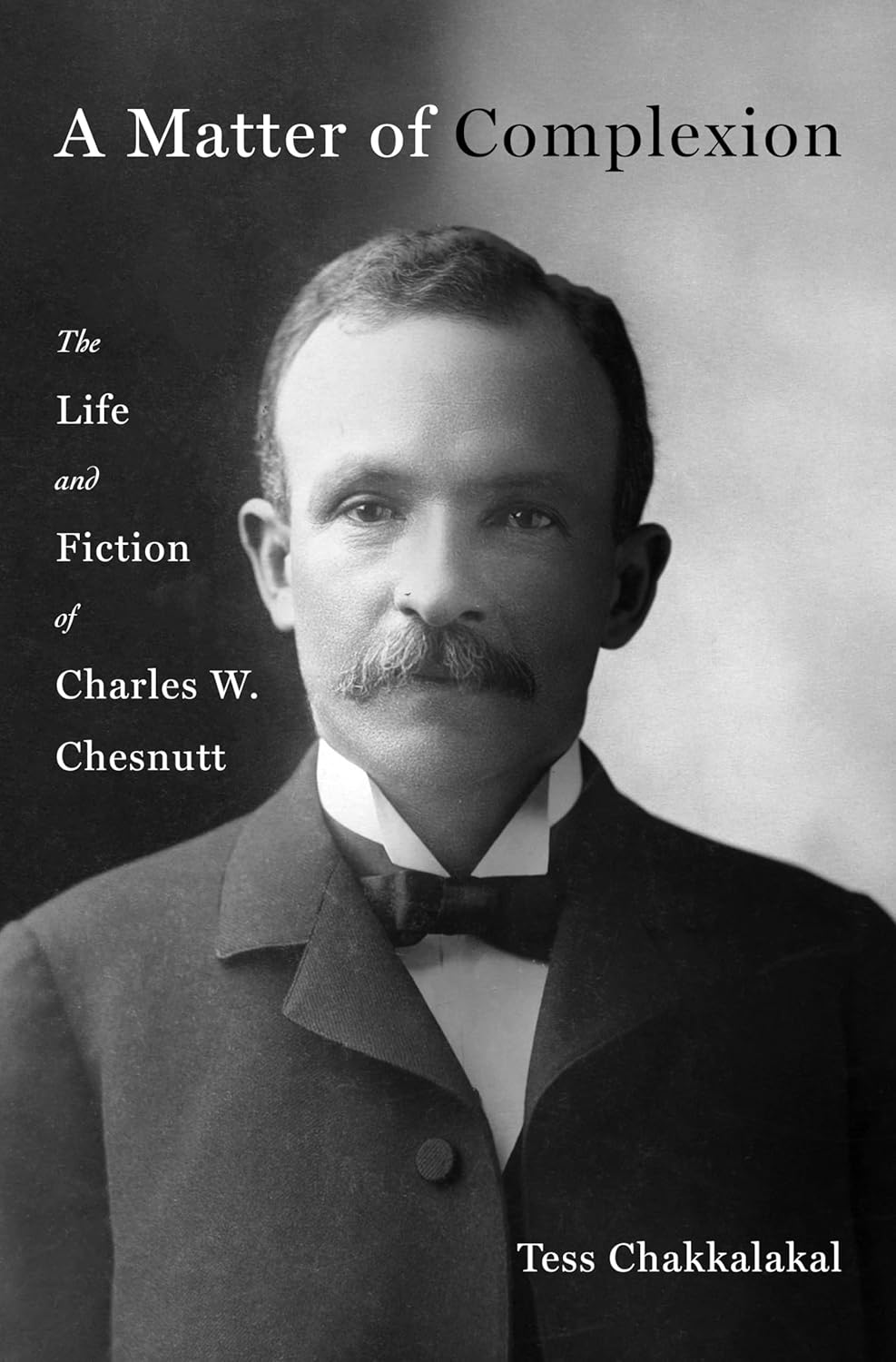 A Matter of Complexion: The Life and Fictions of Charles W. Chesnutt ...