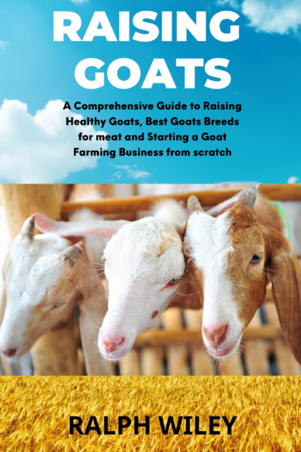 RAISING GOATS: A Comprehensive Guide to Raising Healthy Goats, Best ...