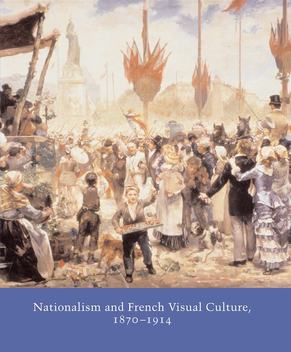Nationalism and French Visual Culture, 1870-1914 (Studies in the ...
