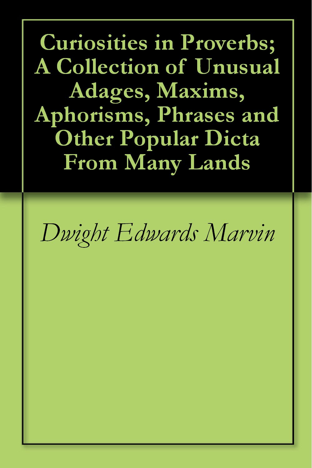 Curiosities in Proverbs; A Collection of Unusual Adages, Maxims ...