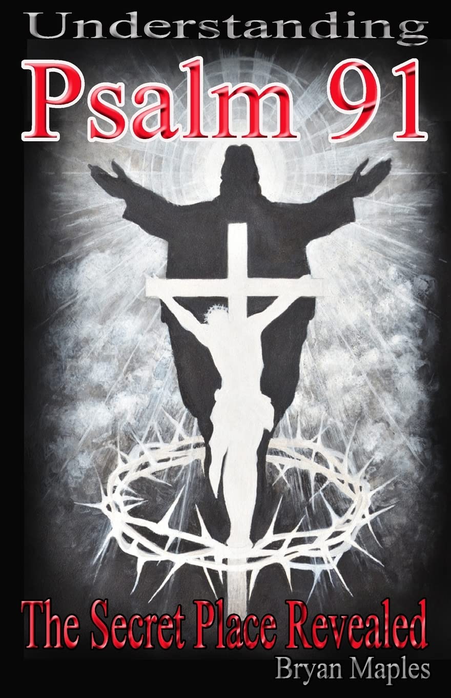 Understanding Psalm 91: The Secret Place Revealed: Maples, Mr Bryan ...