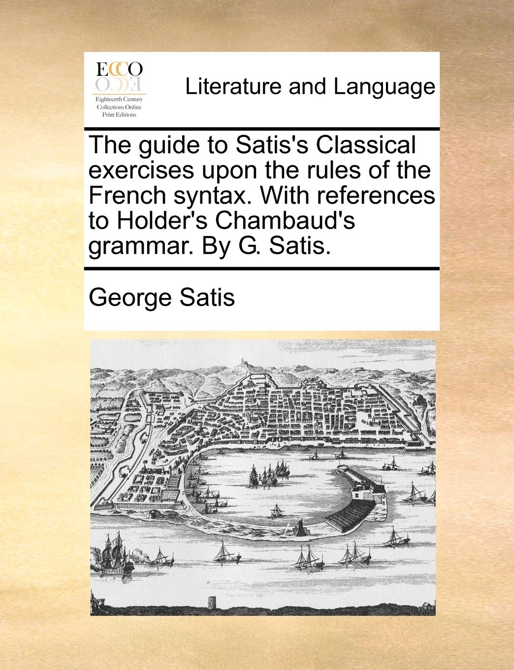 The guide to Satis's Classical exercises upon the rules of the French ...