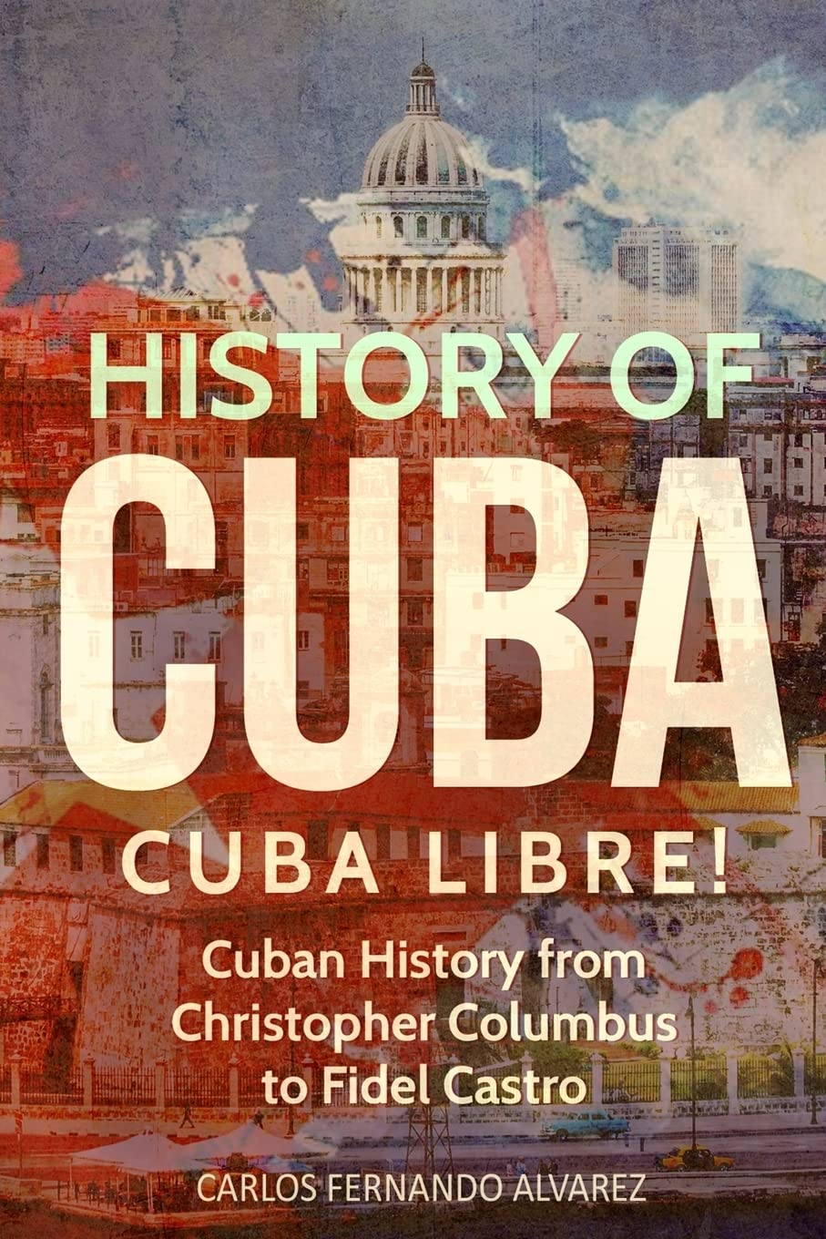 History of Cuba: Cuba Libre! Cuban History from Christopher Columbus to ...