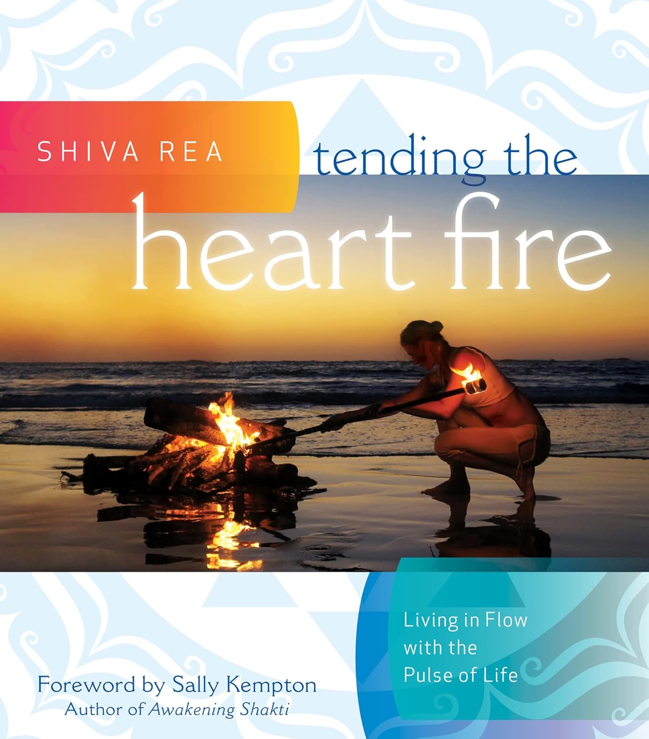 Tending the Heart Fire: Living in Flow with the Pulse of Life: Rea ...