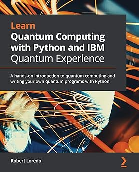 Learn Quantum Computing with Python and IBM Quantum Experience: A hands-on introduction to ...