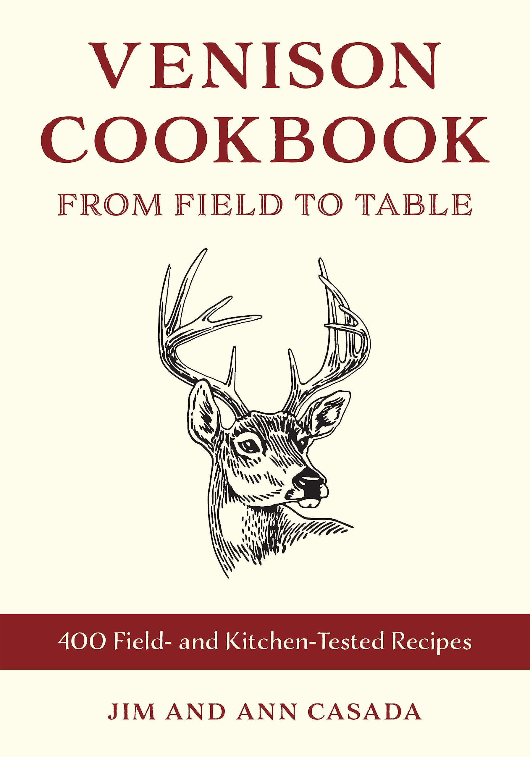 Venison Cookbook: From Field to Table, 400 Field- and Kitchen-Tested ...