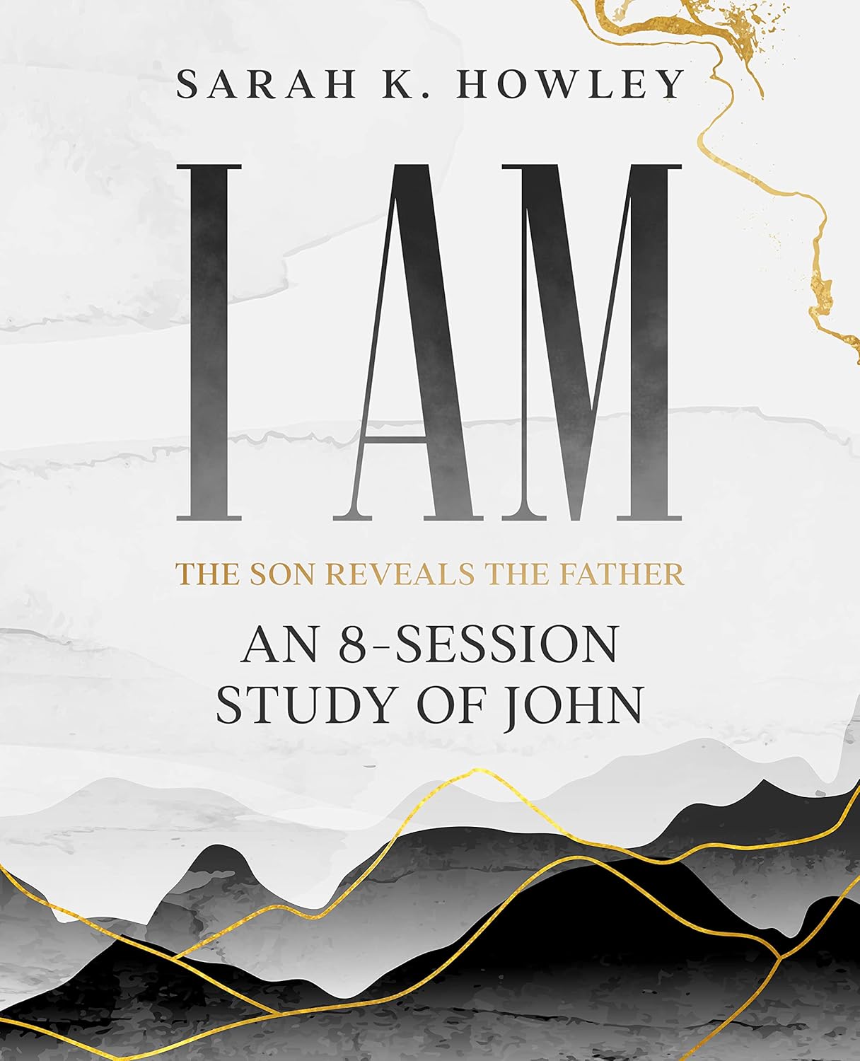 I Am: An 8-session Bible Study of John (The Son Reveals the Father ...