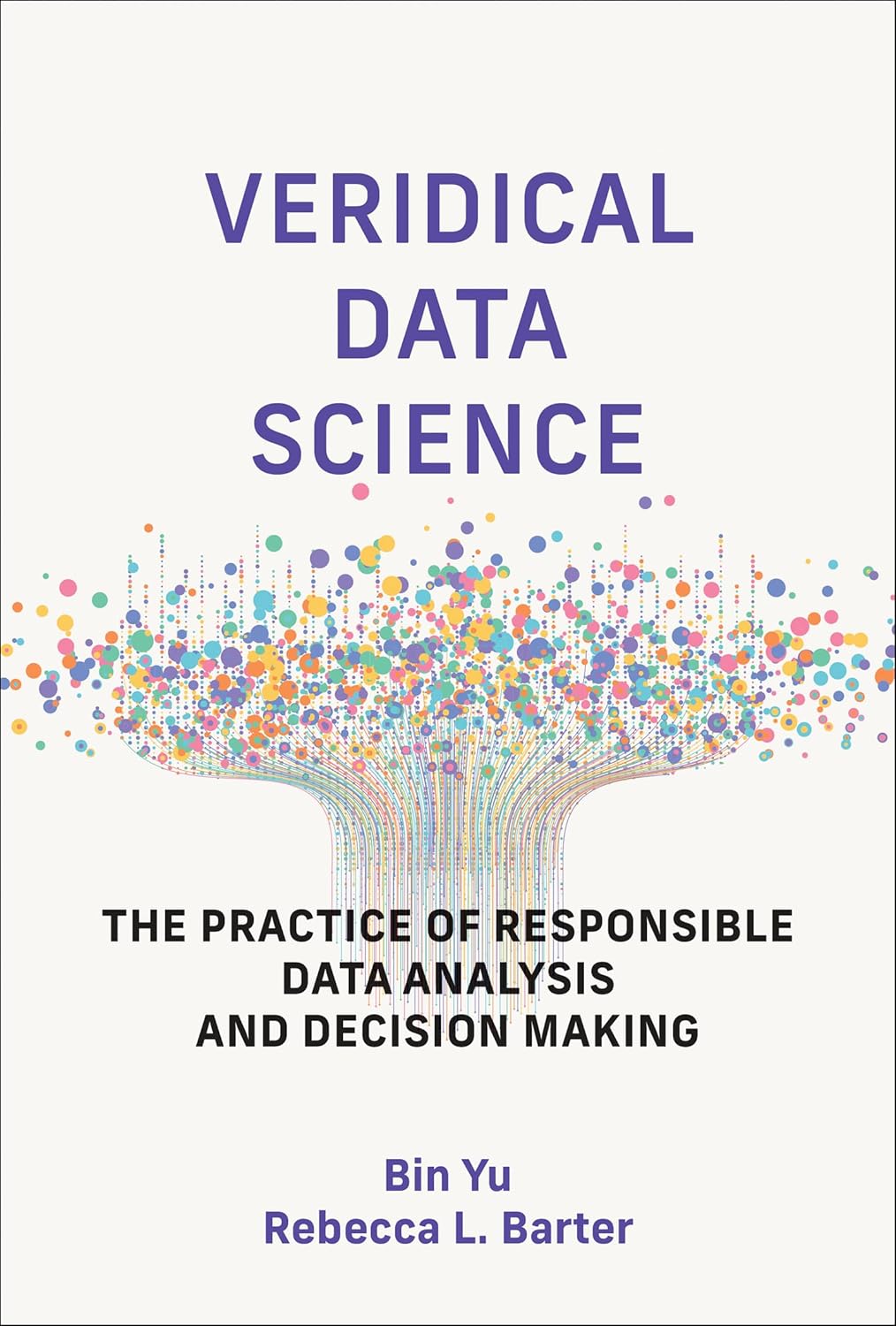 Veridical Data Science: The Practice of Responsible Data Analysis and Decision Making (Adaptive ...