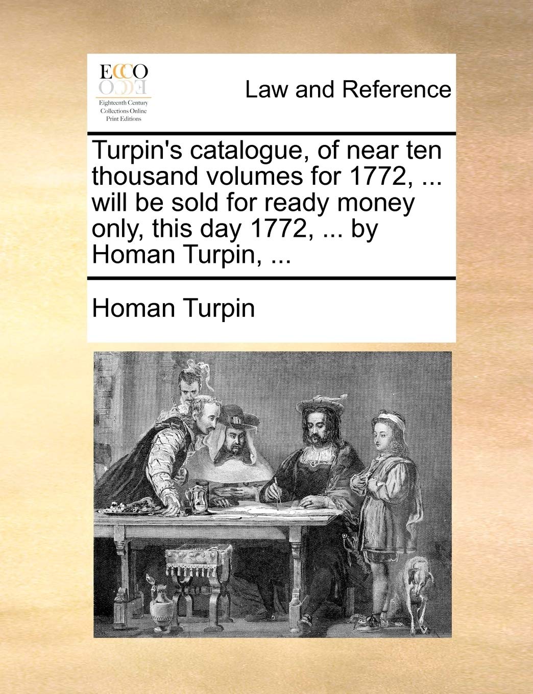 Turpin's catalogue, of near ten thousand volumes for 1772, ... will be ...