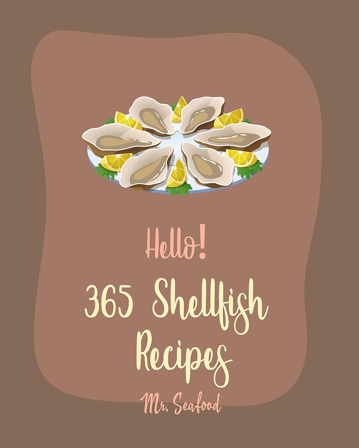 Hello! 365 Shellfish Recipes: Best Shellfish Cookbook Ever For ...