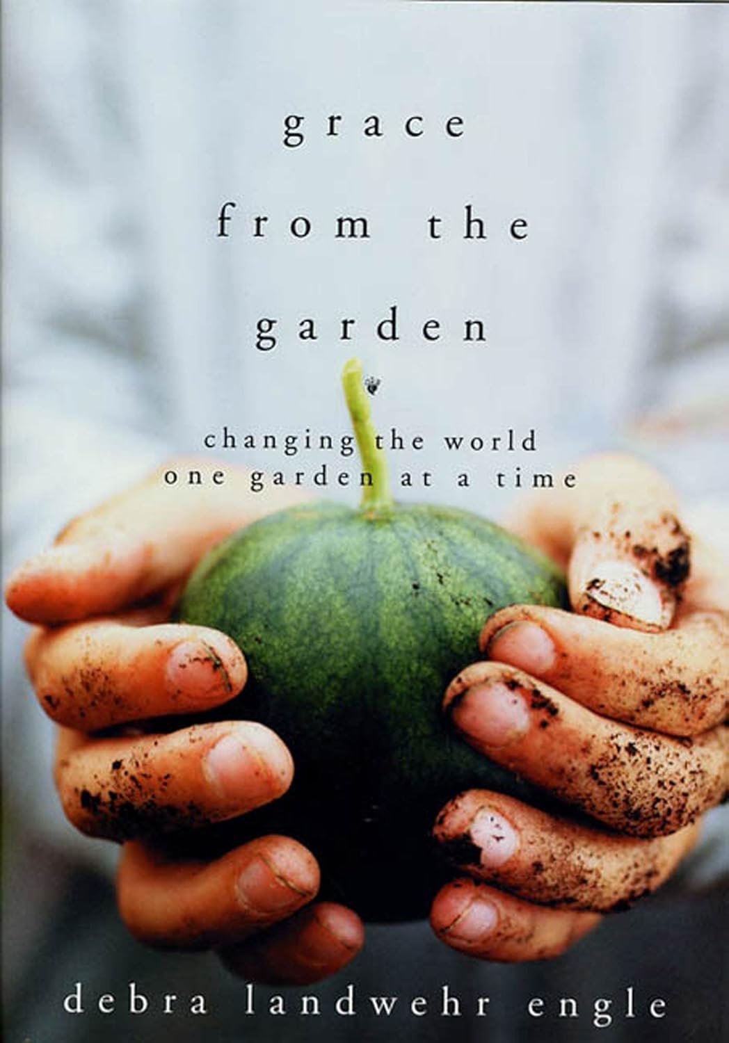 Grace from the Garden: Changing the World One Garden at a Time: Engle ...