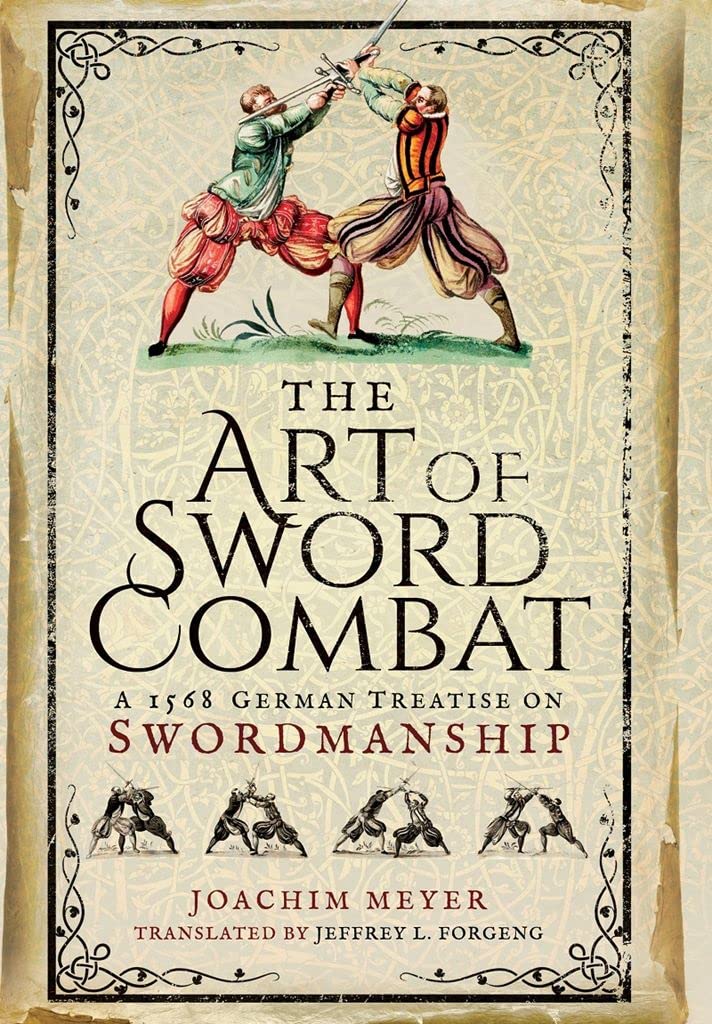 The Art of Sword Combat: A 1568 German Treatise on Swordmanship: Meyer ...