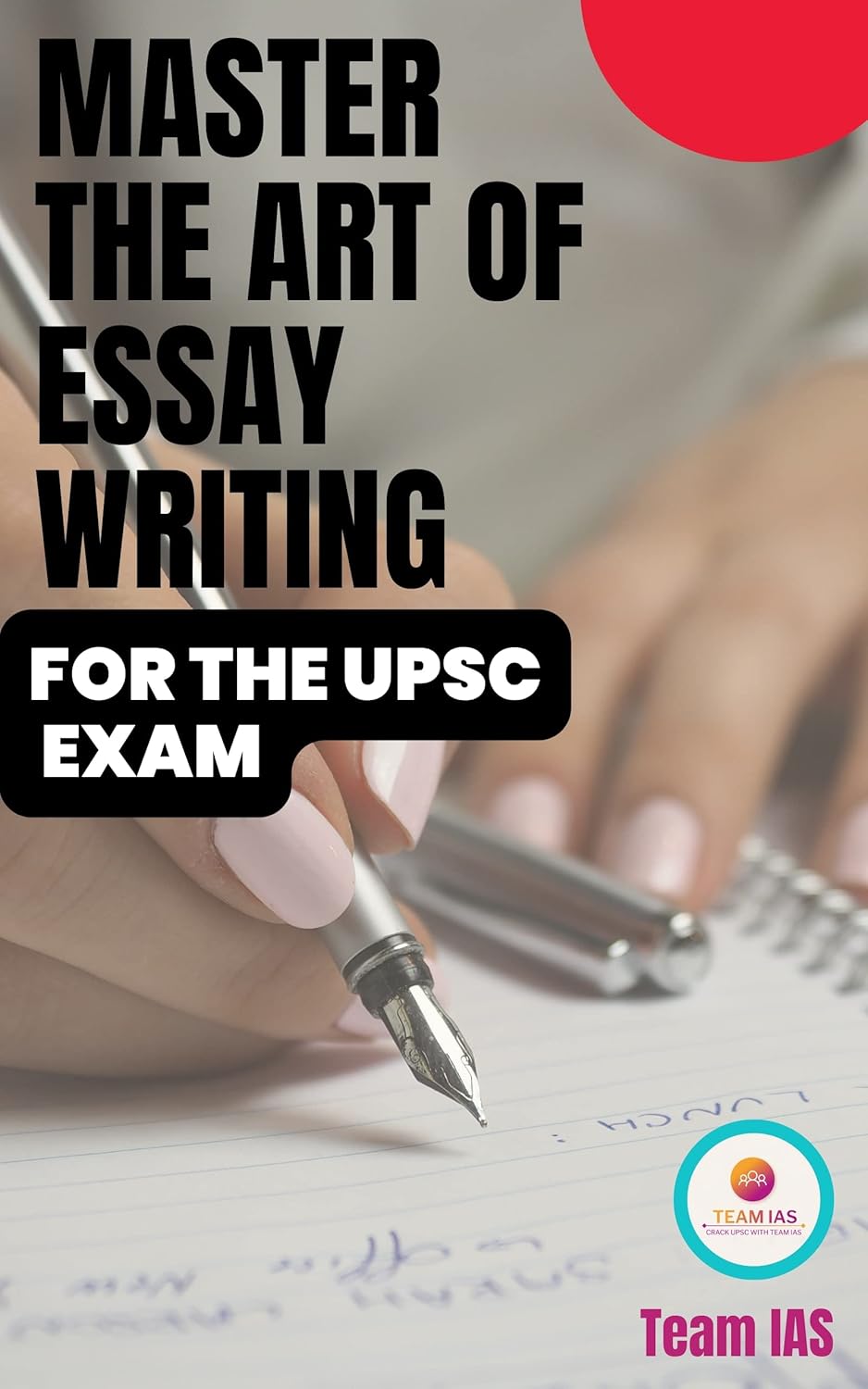 Mastering Essay Writing for the UPSC Exam: Tips and Techniques for Success: Writing Essays for ...