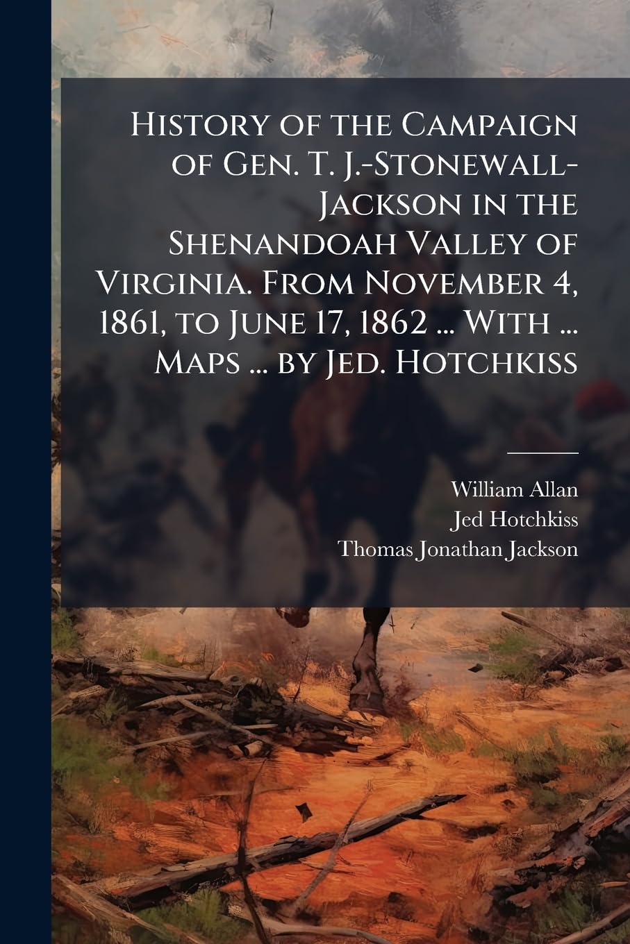 History of the Campaign of Gen. T. J.-Stonewall-Jackson in the ...