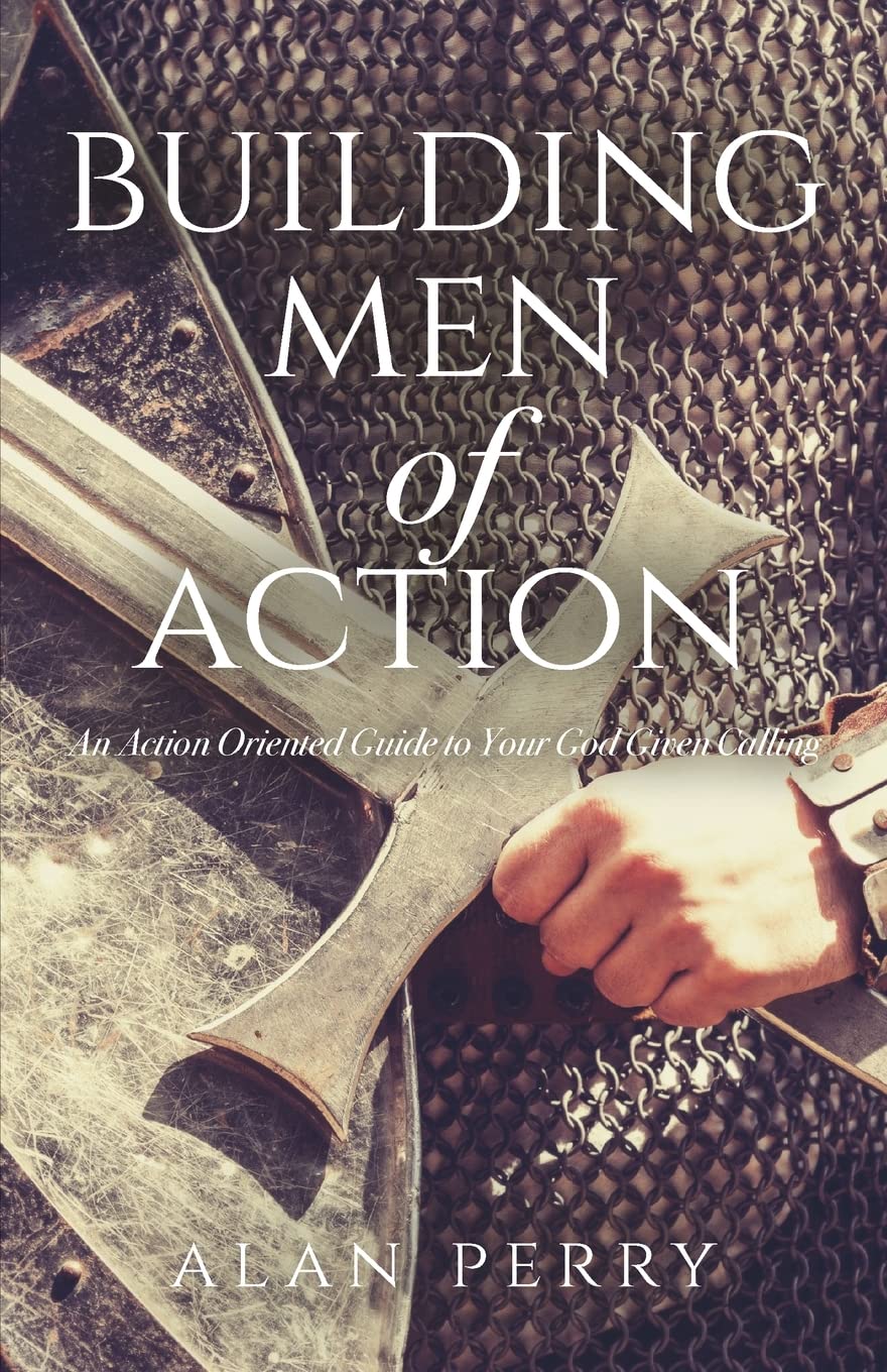 Building Men of Action: An Action Oriented Guide to Your God Given ...