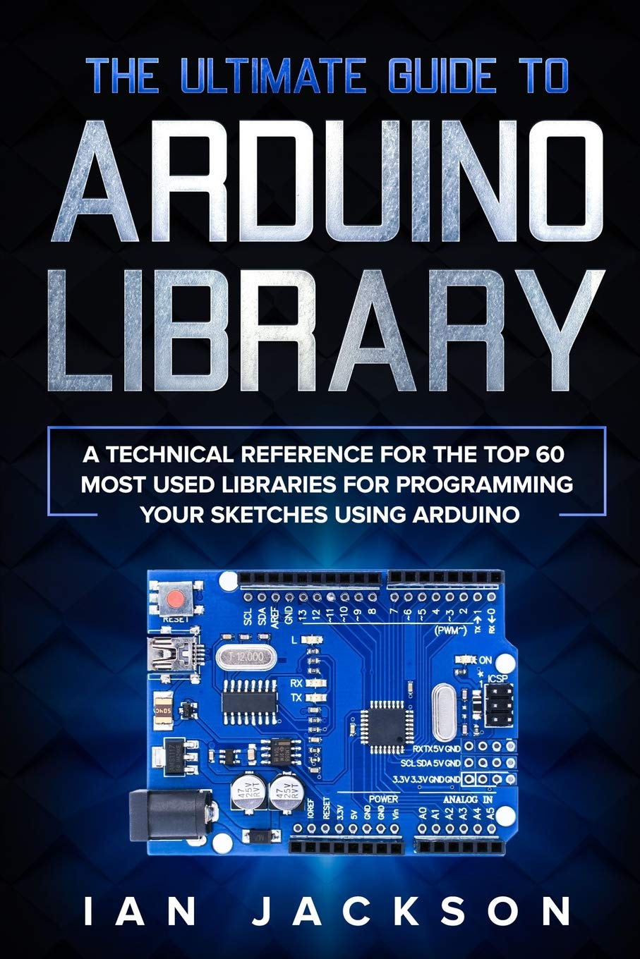 Buy The Ultimate Guide to Arduino Library: A Technical Reference for the Top 60 Most Used ...