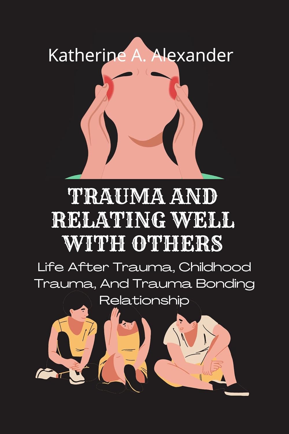 Amazon.com: TRAUMA AND RELATING WELL WITH OTHERS: Life After Trauma ...