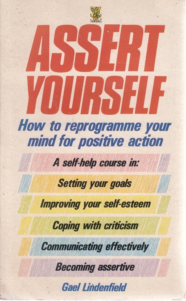 Assert Yourself: A Self-Help Assertiveness Programme for Men and Women ...