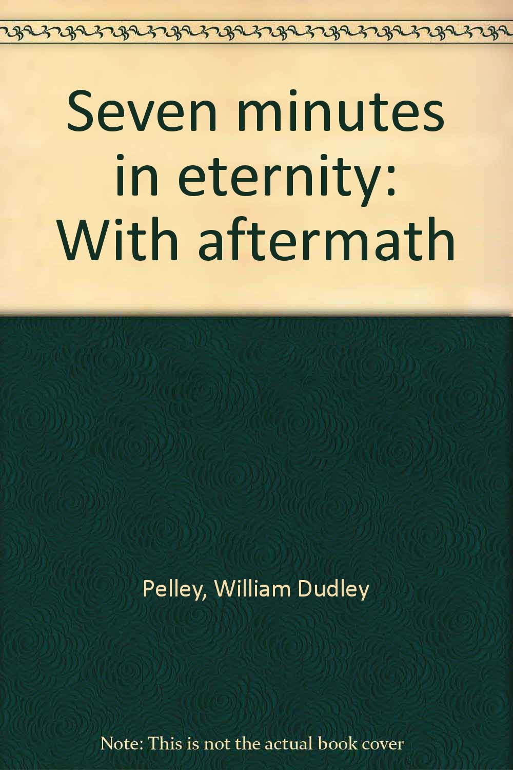 Seven minutes in eternity: With aftermath: Pelley, William Dudley ...