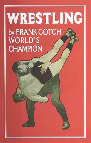 Wrestling by Frank Gotch, World's Champion: Gotch, Frank: 9781581606638 ...