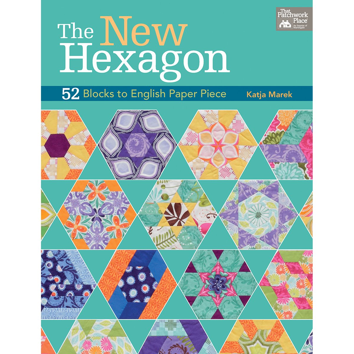 The New Hexagon: 52 Blocks to English Paper Piece: Marek, Katja ...